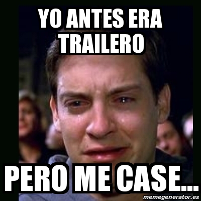 Meme crying peter parker - yo antes era trailero pero me case... - 16672542