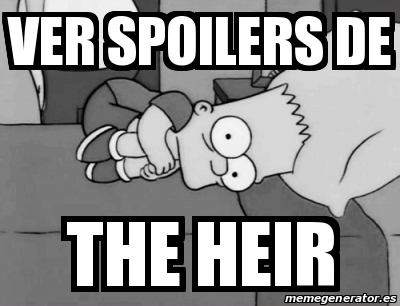 Meme Personalizado - ver spoilerS DE THE HEIR - 16672784