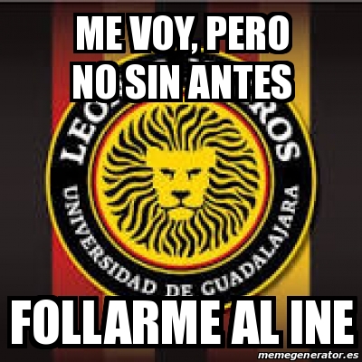 Meme Personalizado - me voy, pero no sin antes follarme al ine - 16679117
