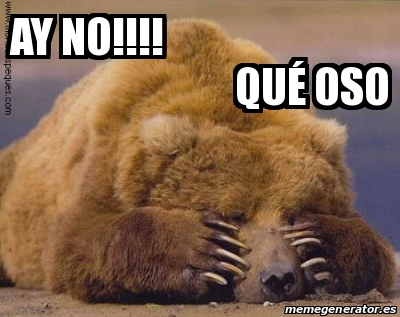 Meme Personalizado - ay no!!!! quÃ© oso - 16680711