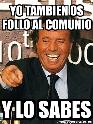 Meme Personalizado - yo tambien os follo al comunio Y LO SABES - 16681917