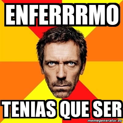 Meme House - enferrrmo tenias que ser - 16689807
