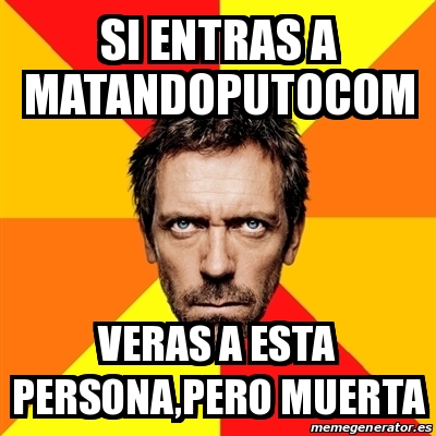 Meme House - SI ENTRAS A MATANDOPUTOCOM VERAS A ESTA PERSONA,PERO ...