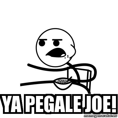 Meme Cereal Guy - Ya pegale joe! - 16692319