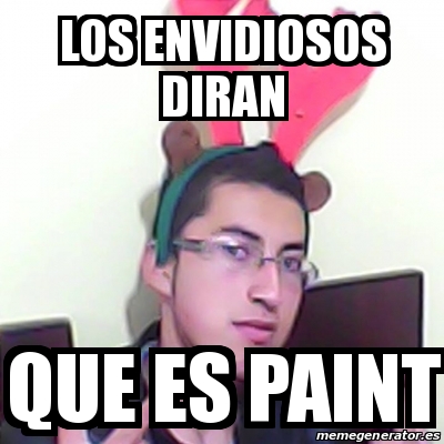 Meme Personalizado - los envidiosos diran que es paint - 16692594