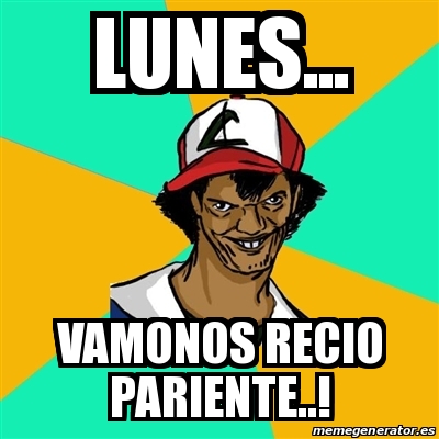 Meme Ash Pedreiro - lunes... vamonos recio pariente..! - 16692654