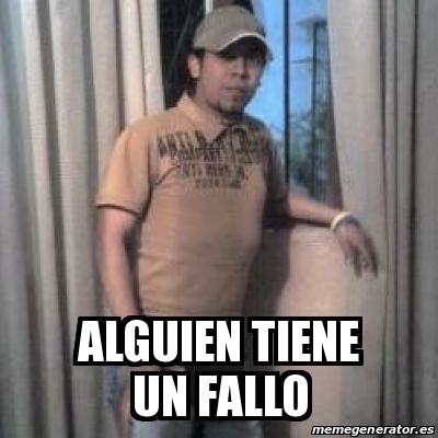 Meme Personalizado - Alguien tiene un fallo - 16695195