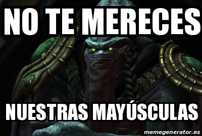 Meme Personalizado - No te mereces nuestras mayÃºsculas - 16696808