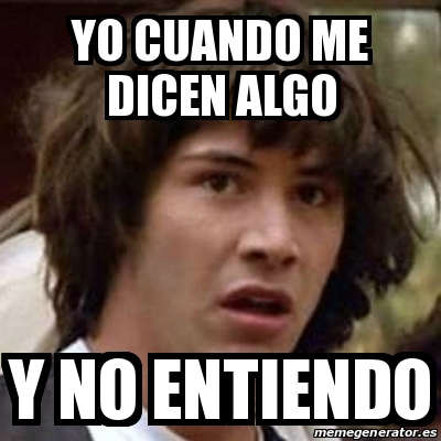 Meme Keanu Reeves - Yo cuando me dicen algo y no entiendo - 16699929