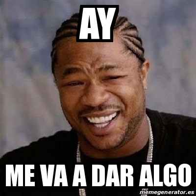 Meme Yo Dawg - AY ME VA A DAR ALGO - 16077530