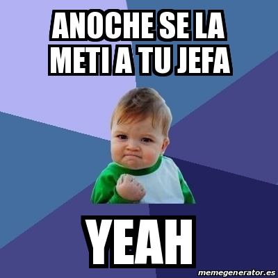 Meme Bebe Exitoso - anoche se la meti a tu jefa yeah - 16701680