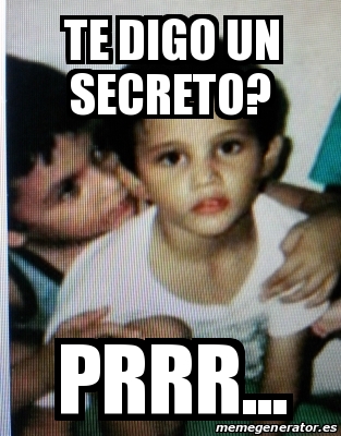 Meme Personalizado - TE DIGO UN SECRETO? PRRR... - 16702498