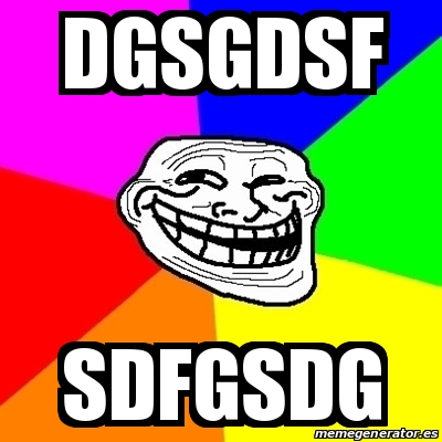 Meme Troll - dgsgdsf sdfgsdg - 16705795