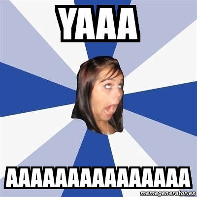 Meme Annoying Facebook Girl - yaaa aaaaaaaaaaaaaaa - 16708620