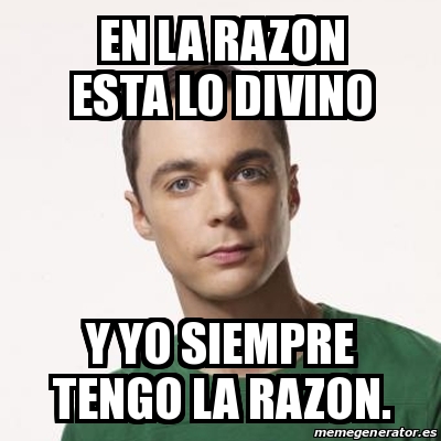 Meme Sheldon Cooper - en la razon esta lo divino y yo siempre tengo la ...