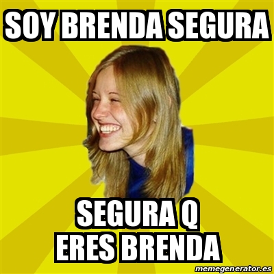Meme Trologirl - soy brenda segura segura q eres brenda - 16712998