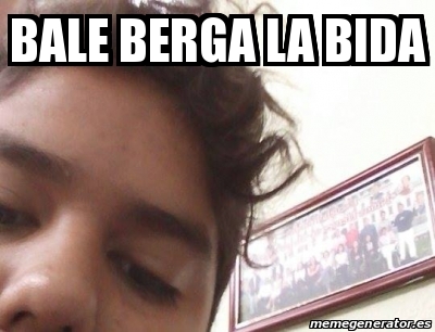 Meme Personalizado - bale berga la bida - 16713244