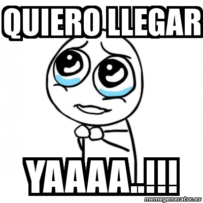 Meme Por favor - Quiero llegar yaaaa..!!! - 16713722