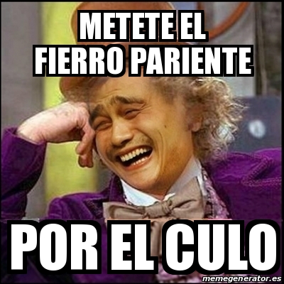Meme Yao Wonka - metete el fierro pariente por el CULO - 16714061