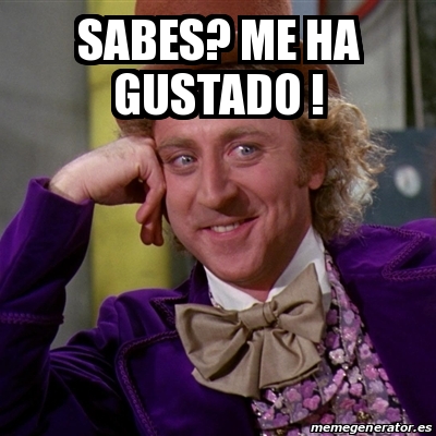 Meme Willy Wonka - Sabes? Me ha gustado ! - 16714141