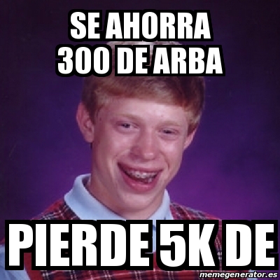Meme Bad Luck Brian - se ahorra 300 de arba pierde 5k de - 16714274