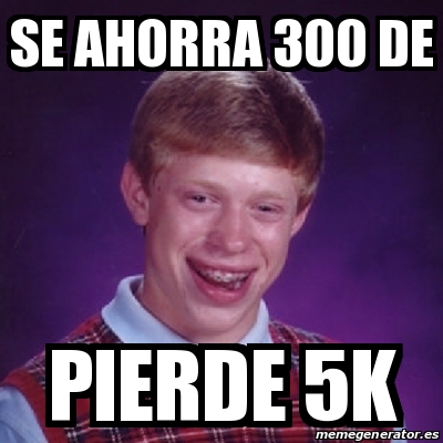 Meme Bad Luck Brian - se ahorra 300 de pierde 5k - 16714280