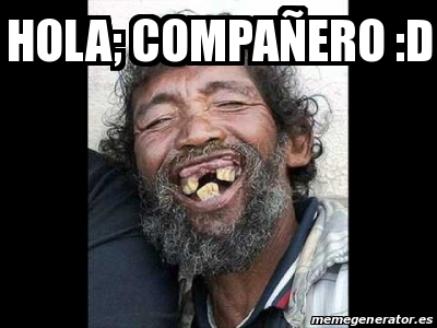 Meme Personalizado - HOLA; COMPAÃ‘ERO :d - 16714906