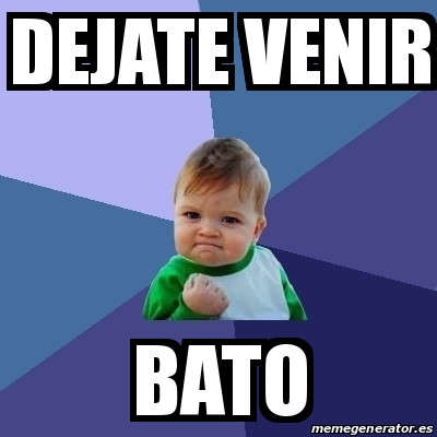 Meme Bebe Exitoso - DEJATE VENIR BATO - 16715299
