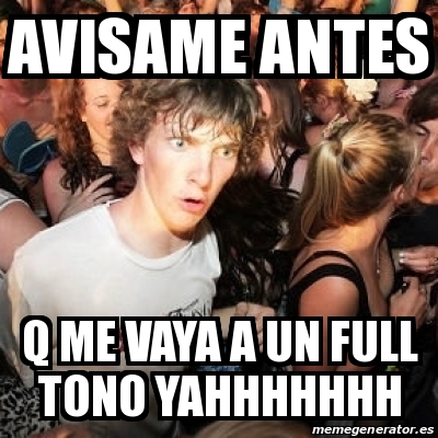 Meme Sudden Realization Ralph - avisame antes q me vaya a un full tono ...