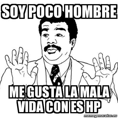 Meme Ay Si - soy poco hombre me gusta la mala vida con es hp - 16729925