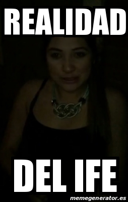 Meme Personalizado - realidad del IFE - 16730947