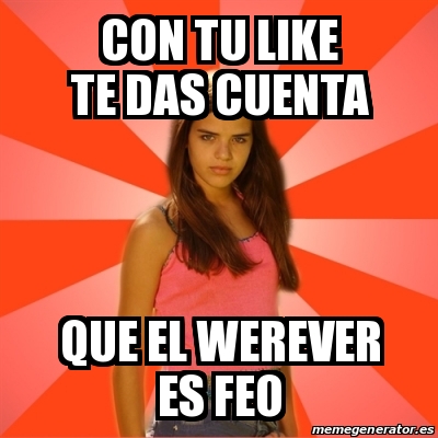 Meme Jealous Girl - con tu like te das cuenta que el werever es feo ...