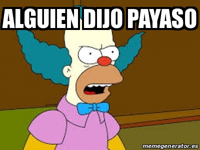 Meme Personalizado - Alguien dijo payaso - 16731563