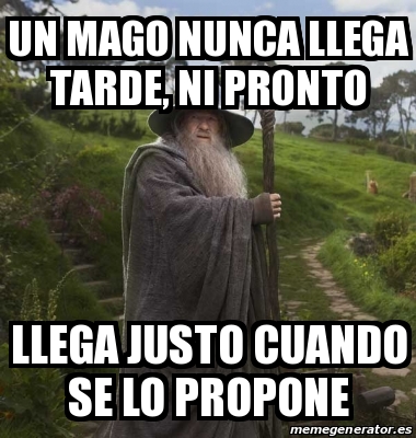 Meme Personalizado - UN MAGO NUNCA LLEGA TARDE, NI PRONTO LLEGA JUSTO ...