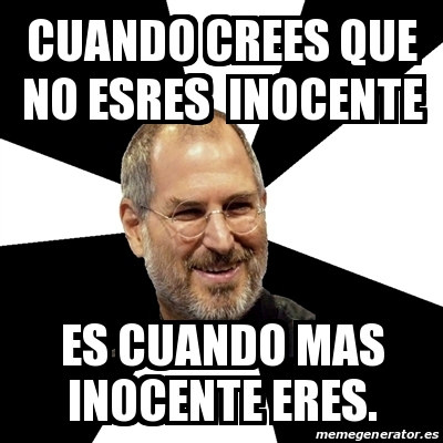 Meme Steve Jobs - cuando crees que no esres inocente es cuando mas ...