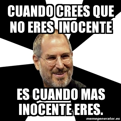 Meme Steve Jobs - cuando crees que no eres inocente es cuando mas ...