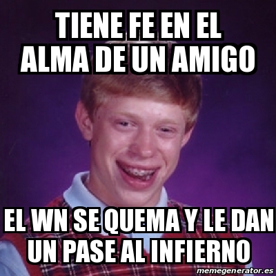 Meme Bad Luck Brian - Tiene fe en el alma de un amigo El wn se quema y ...