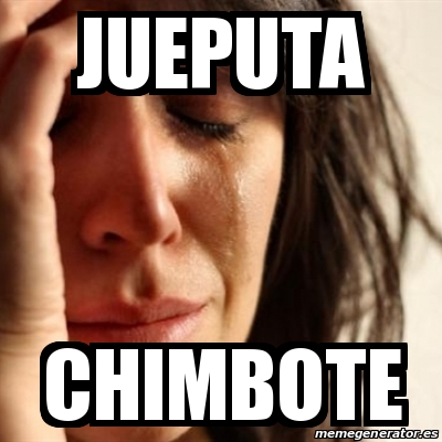 Meme Problems - jueputa chimbote - 16739617