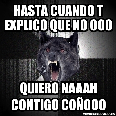 Meme Insanity Wolf - hasta cuando t explico que no ooo quiero naaah ...