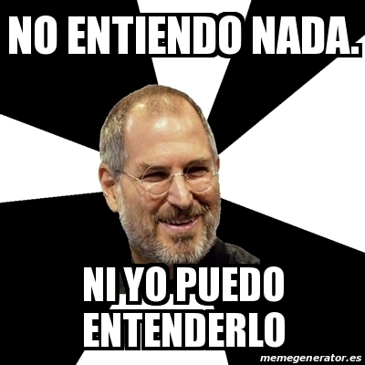 Meme Steve Jobs - NO ENTIENDO NADA. NI YO PUEDO ENTENDERLO - 16743004