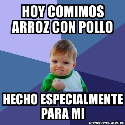 Meme Bebe Exitoso - Hoy comimos arroz con pollo Hecho especialmente ...