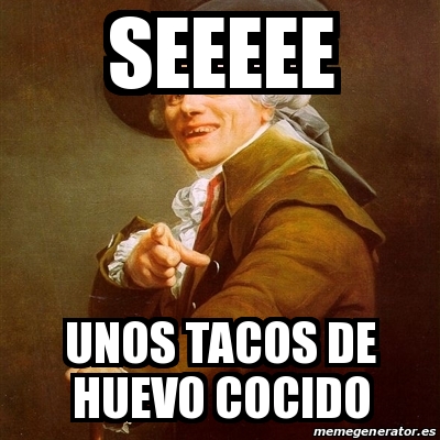 Meme Joseph Ducreux - seeeee unos tacos de huevo cocido - 16745843