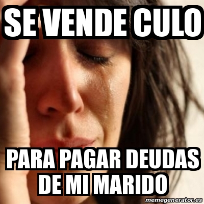 Meme Problems - Se vende culo Para pagar deudas de mi marido - 16746293