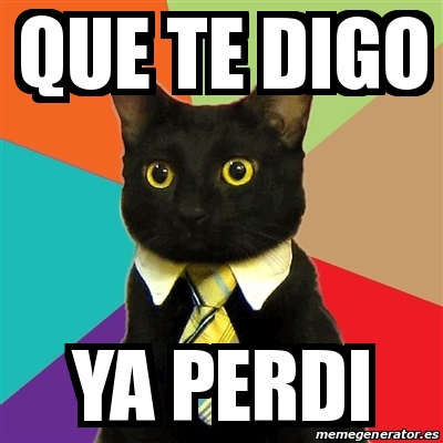 Meme Business Cat - que te digo ya perdi - 16747486