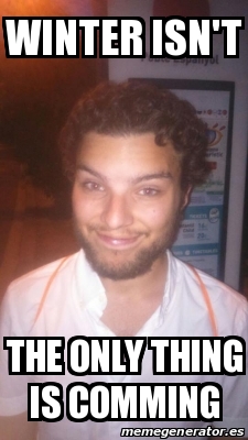 Meme Personalizado - winter isn't the only thing is comming - 16751509