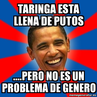 Meme Obama - taringa esta llena de putos ....pero no es un problema de ...