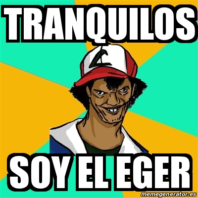 Meme Ash Pedreiro - tranquilos soy el Eger - 16756353