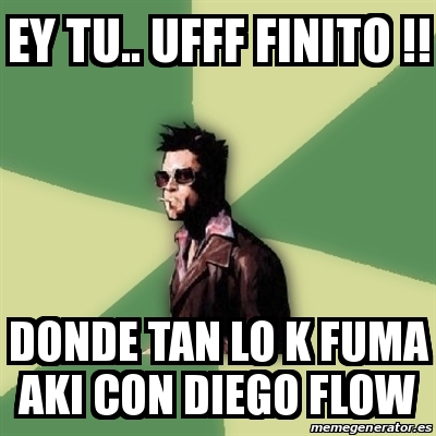 Meme Tyler Durden - ey tu.. ufff finito !! donde tan lo k fuma aki con ...