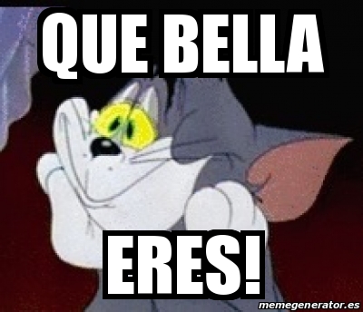Meme Personalizado - Que bella Eres! - 16766831
