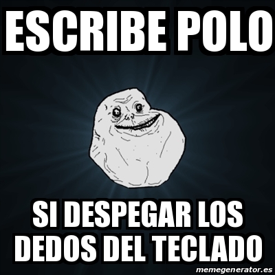 Meme Forever Alone - Escribe polo si despegar los dedos del teclado ...